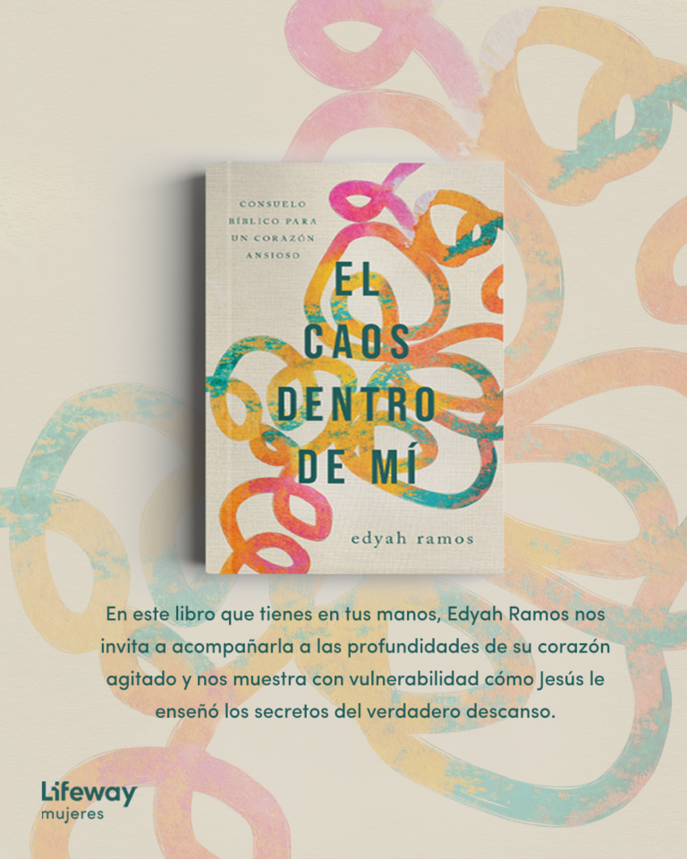 El caos dentro de mí – Edyah Ramos - Lifeway Mujeres
